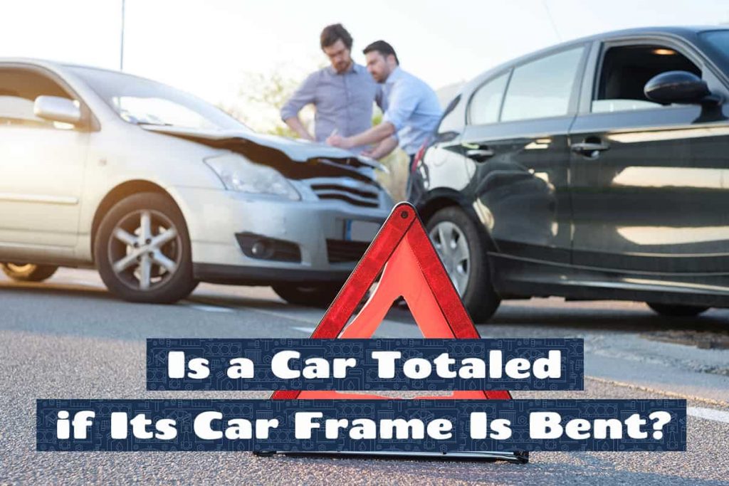 Is a Car Totaled if Its Car Frame Is Bent? - Upgraded Vehicle